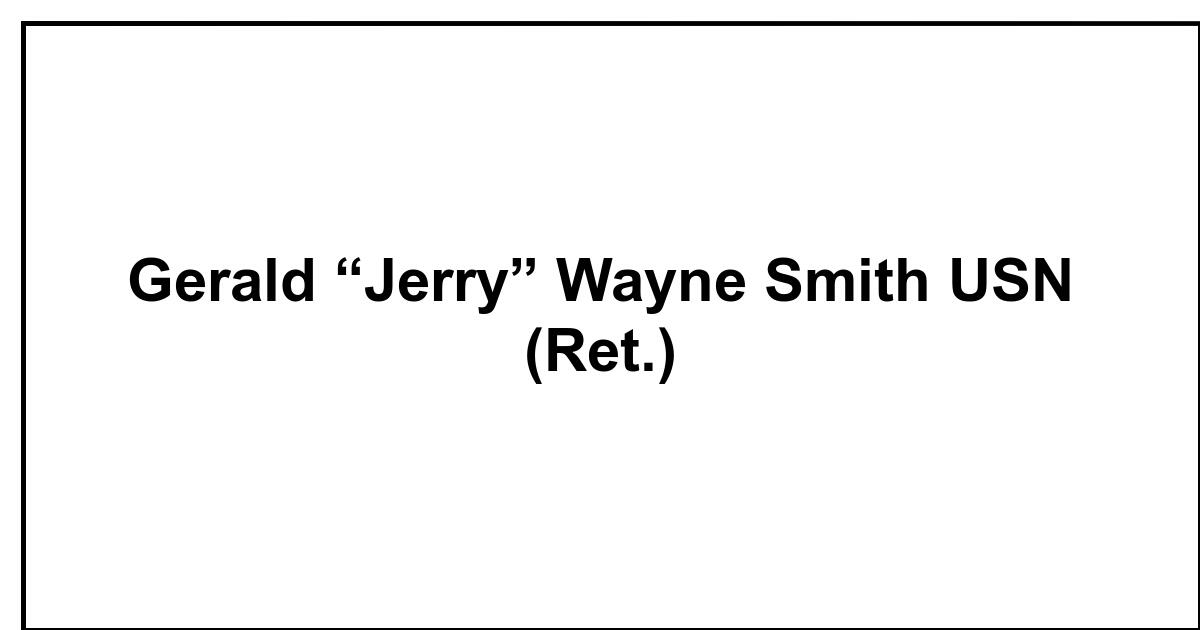 Obituary: Gerald “Jerry” Wayne Smith USN (Ret.)
