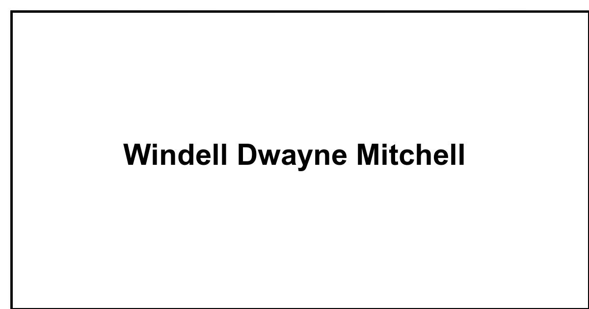 Obituary: Windell Dwayne Mitchell